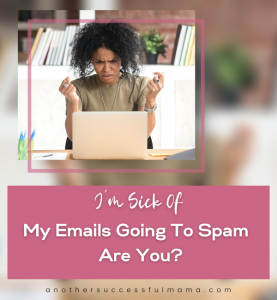 I'm Sick Of My Emails Going To Spam - Are You? | Another Successful Mama